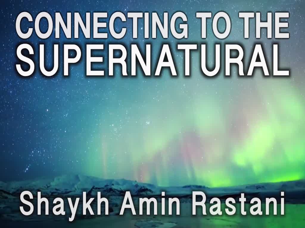 Connecting to the Supernatural | Shaykh Amin Rastani | English ...