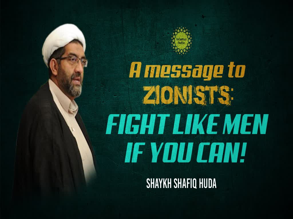 A Message to Zionists: Fight Like Men if You Can! | Shaykh Shafiq Huda ...