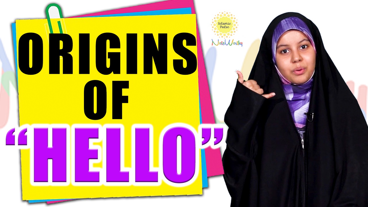 Origins of HELLO | NoteWorthy | English - Islamic Pulse